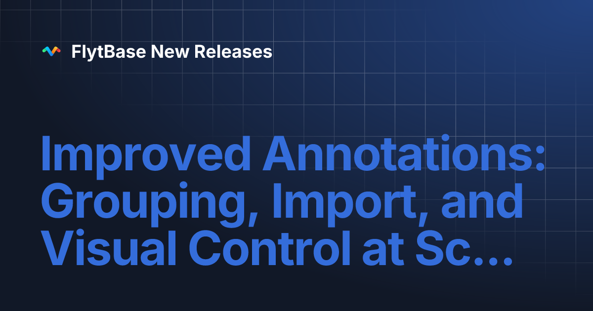 Improved Annotations: Grouping, Import, and Visual Control at Scale | FlytBase New Releases