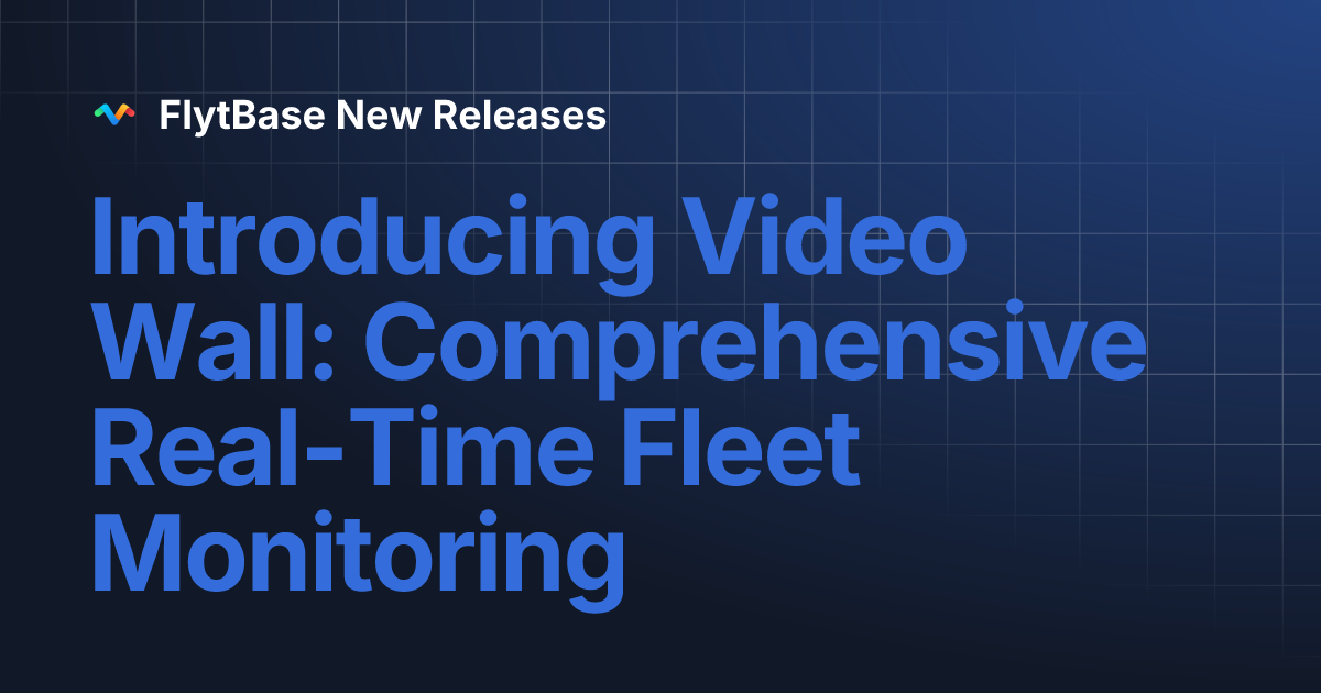 Introducing Video Wall: Comprehensive Real-Time Fleet Monitoring | FlytBase New Releases