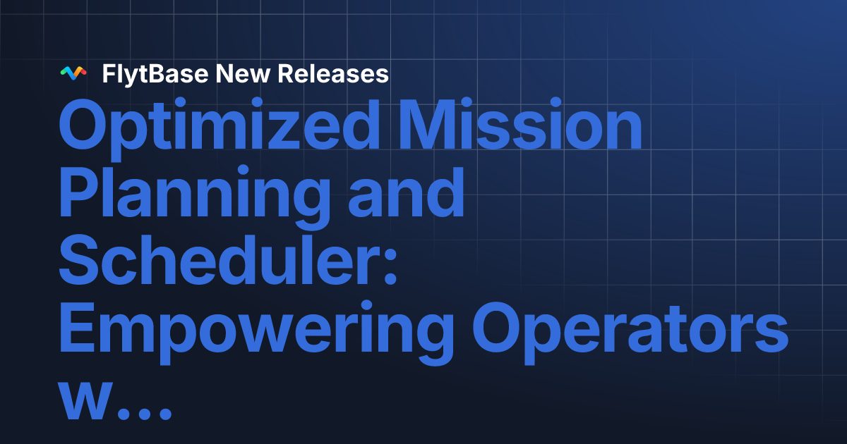 Optimized Mission Planning and Scheduler: Empowering Operators with Enhanced Control | FlytBase ...